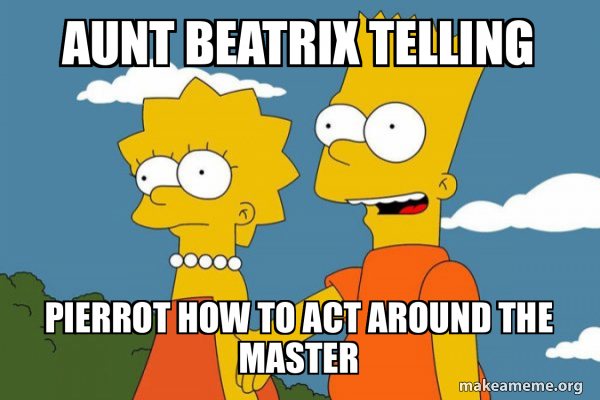 Aunt Beatrix telling Pierrot how to act around the master - Bart and ...