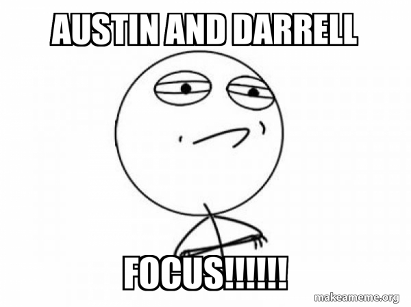 AUSTIN and DARRELL FOCUS!!!!!! - Challenge Acccepted Meme Generator