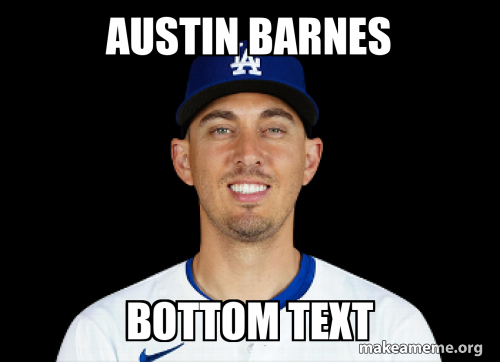 AUSTIN BARNES BOTTOM TEXT Meme Generator
