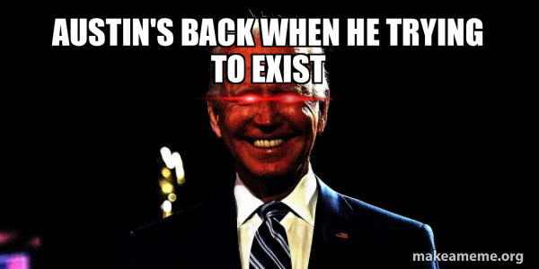 Austin's back when he trying to exist - Dark Brandon Meme Generator
