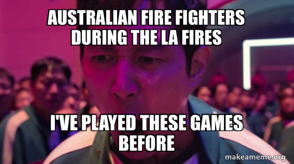 Australian fire fighters during the LA fires I've played these games ...
