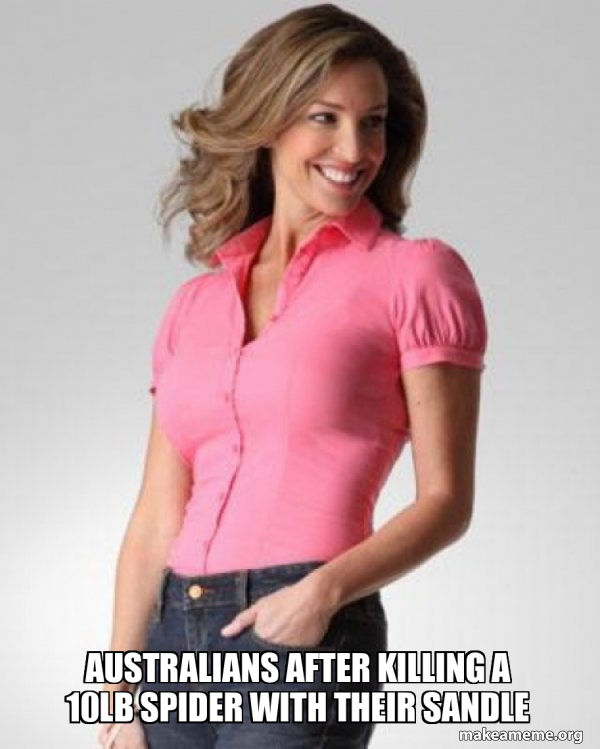 Australians after killing a 10lb spider with their sandle - Oblivious ...