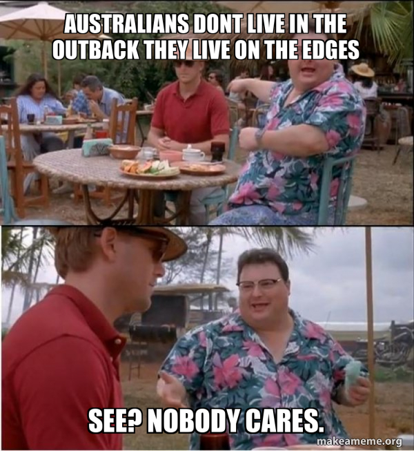 australians dont live in the outback they live on the edges See? Nobody ...