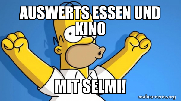 Auswerts essen und Kino Mit Selmi! - Happy Homer Meme Generator
