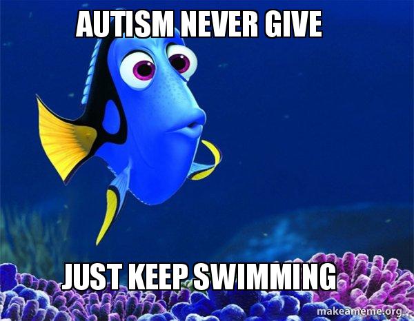autism never give just keep swimming - Dory from Nemo (5 second memory ...