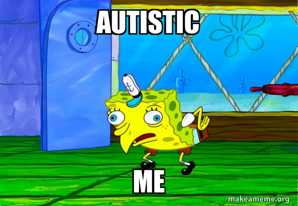 AUTISTIC ME - Mocking SpongeBob Meme Generator