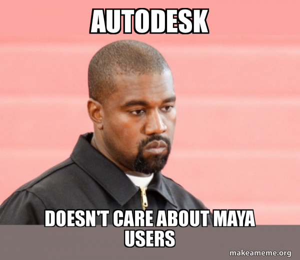 AutoDesk Doesn't care about Maya Users - Kanye West Meme Generator
