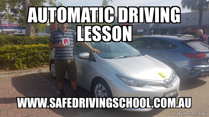 Automatic Driving Lesson www.safedrivingschool.com.au Meme Generator