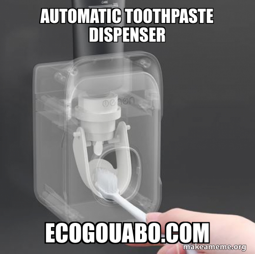 Automatic toothpaste dispenser ecogouabo.com Meme Generator