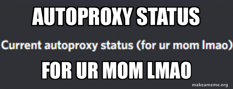 AUTOPROXY STATUS FOR UR MOM LMAO Meme Generator