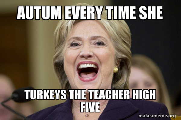 Autum every time she turkeys the teacher high five - Hillary Clinton ...