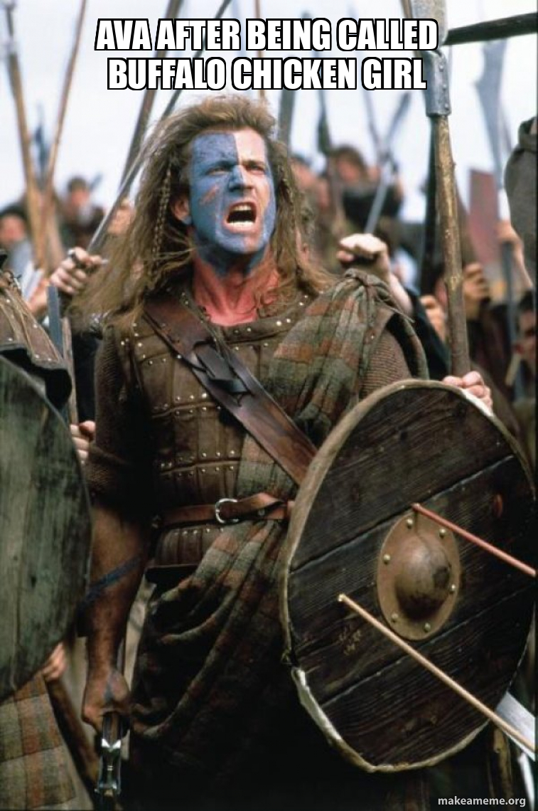 ava after being called buffalo chicken girl - William Wallace Meme ...
