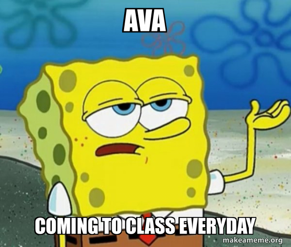 ava coming to class everyday - Tough SpongeBob Meme Generator