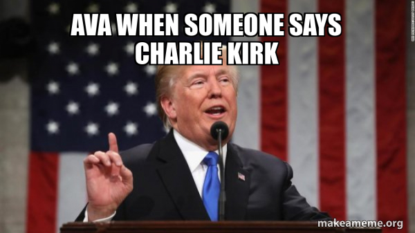 ava when someone says charlie kirk - Donald Trump Meme Generator