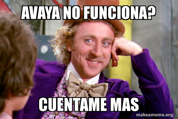 AVAYA NO FUNCIONA? CUENTAME MAS - Condescending Wonka Meme Generator