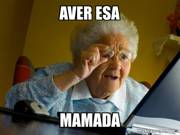 Aver Esa Mamada - Internet Grandma Meme Generator