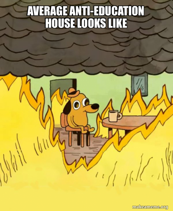 Average Anti-Education house looks like - This Is Fine Meme Generator