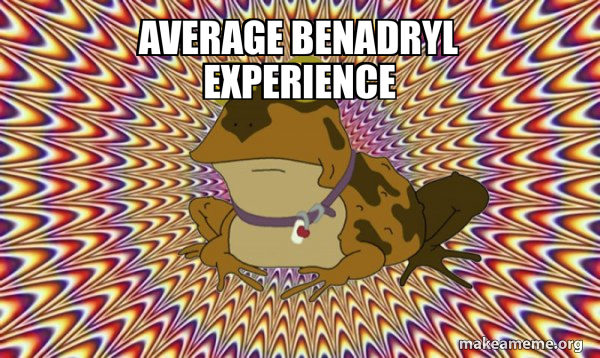 average Benadryl experience - Hypnotoad Meme Generator
