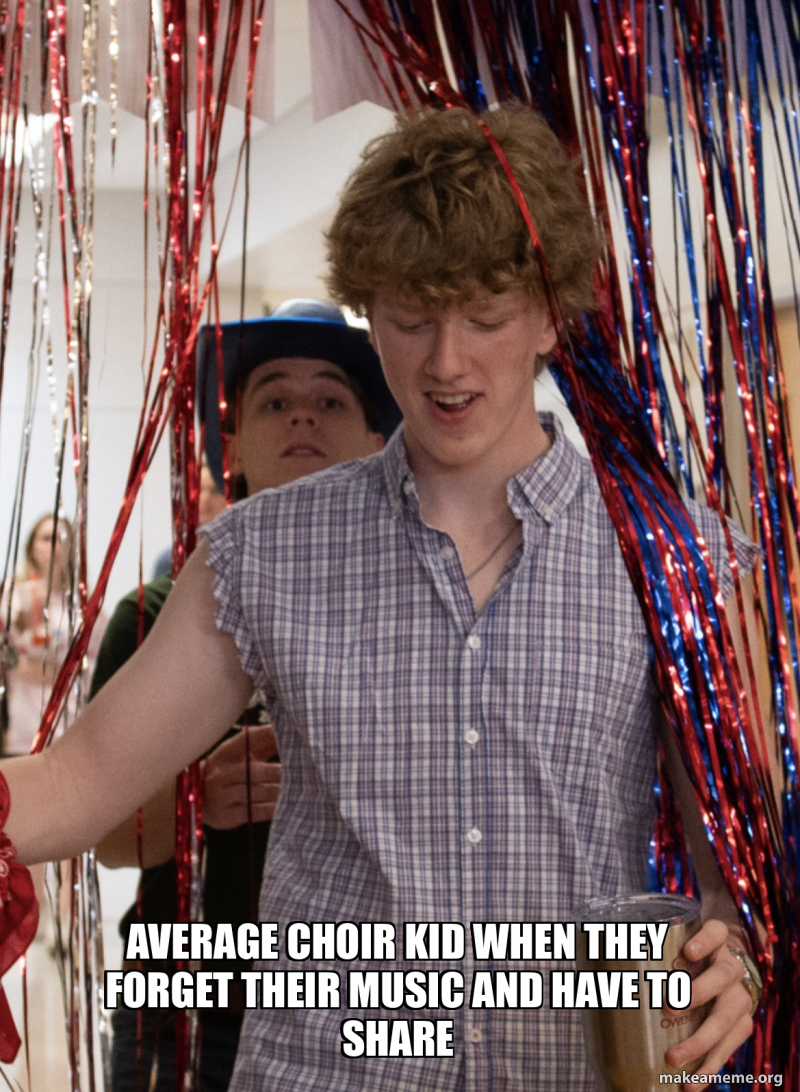 average choir kid when they forget their music and have to share Meme ...