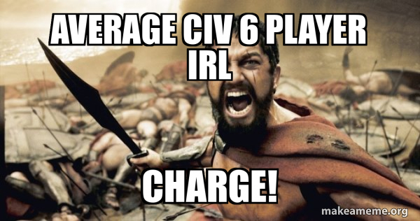 Average civ 6 player irl CHARGE! - The 300 Meme Generator