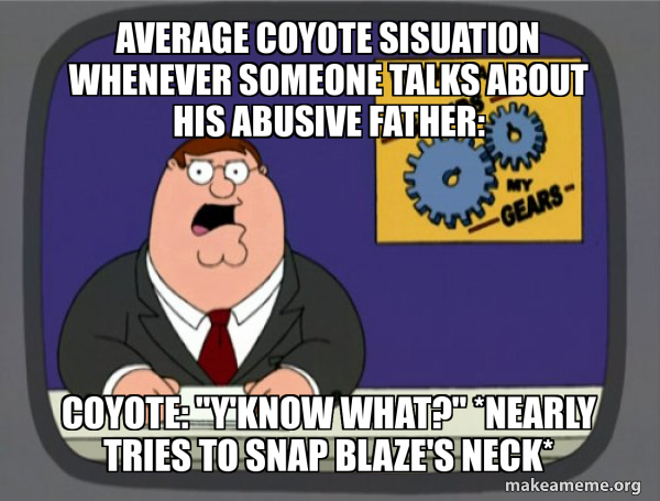 Average Coyote sisuation whenever someone talks about his abusive ...