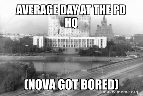 average day at the PD HQ (Nova got bored) Meme Generator