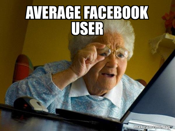 average facebook user - Internet Grandma Meme Generator