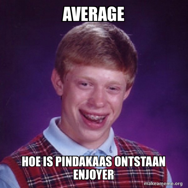 average hoe is pindakaas ontstaan enjoyer - Bad Luck Brian Meme Generator