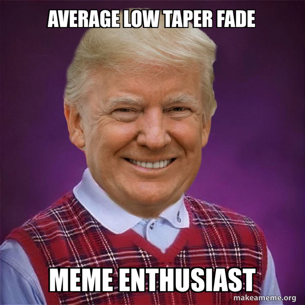 Average Low Taper Fade Meme Enthusiast - Bad Luck Trump Meme Generator