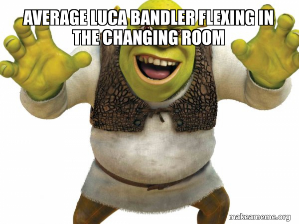 average luca bandler flexing in the changing room - Shrek Meme Generator