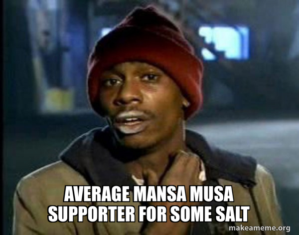 Average Mansa Musa supporter for some salt - Dave Chappelle Junkie Y ...