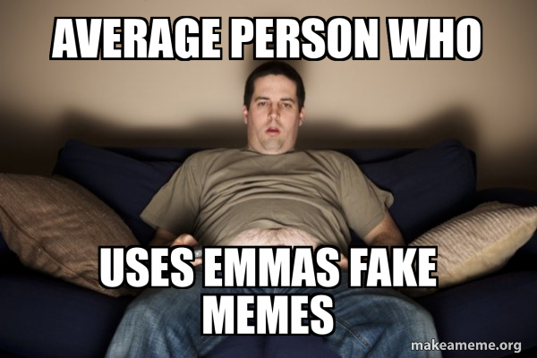 average person who uses emmas fake memes - Douchebag Darrell Meme Generator