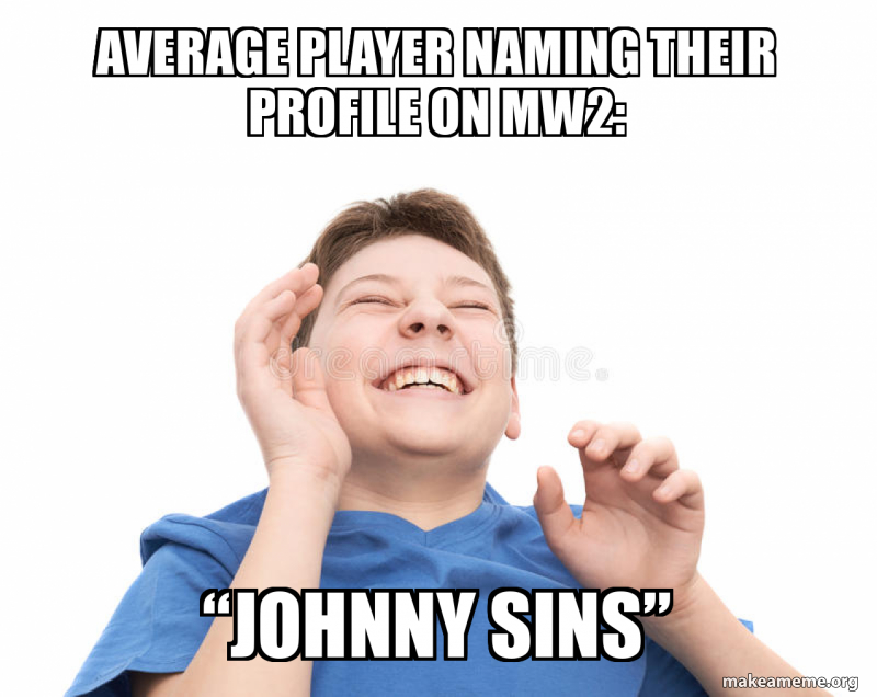 Average player Naming their profile on Mw2: “Johnny sins” Meme Generator