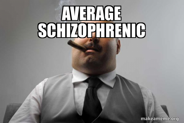 Average schizophrenic - Scumbag Boss Meme Generator