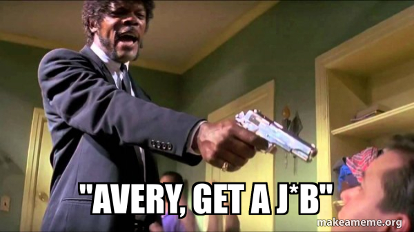 "Avery, get a j*b" - Samuel L. Jackson Say What Meme Generator