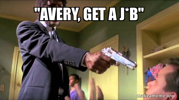 "Avery, get a j*b" - Samuel L. Jackson Say What Meme Generator