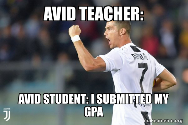 AVID teacher: AVID student: I submitted my gpa - Cristiano Ronaldo Meme ...