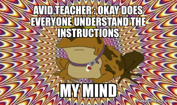 avid teacher : okay does everyone understand the instructions my mind ...