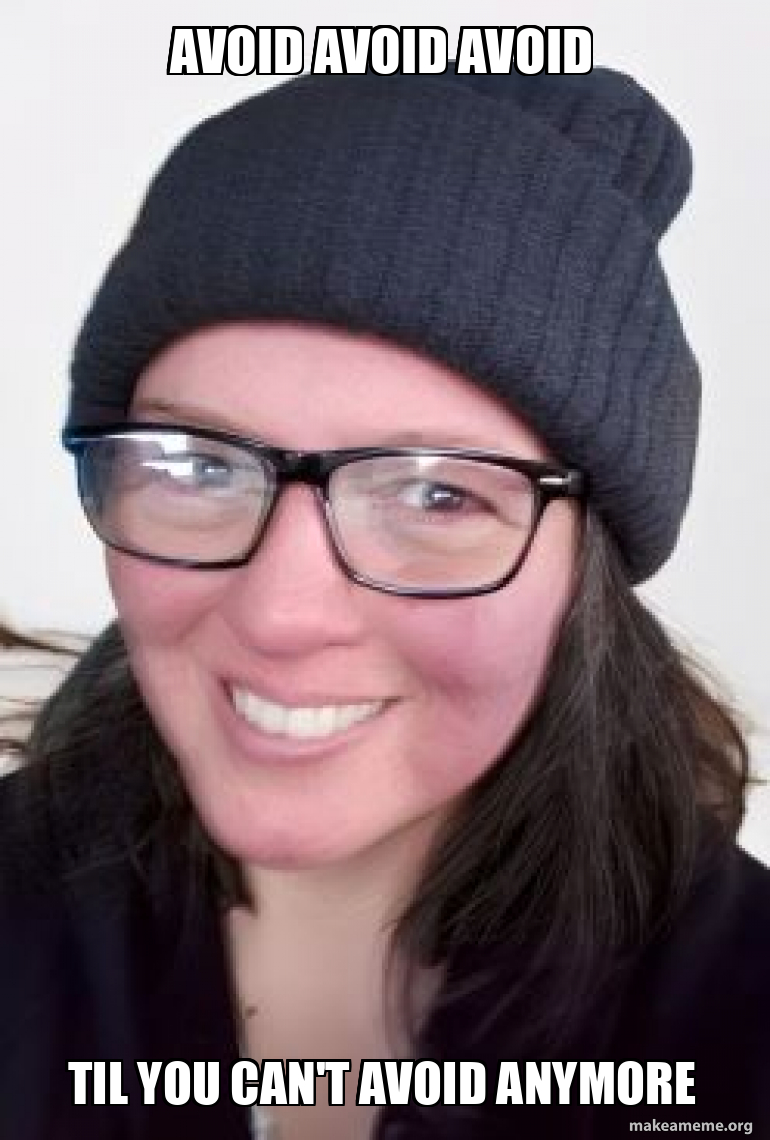 AVOID AVOID AVOID TIL YOU CAN'T AVOID ANYMORE Meme Generator