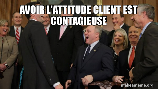 avoir l'attitude client est contagieuse - And then we told them Meme ...