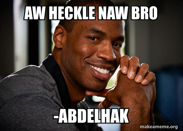 aw heckle naw bro -Abdelhak - Good Guy Jason Meme Generator