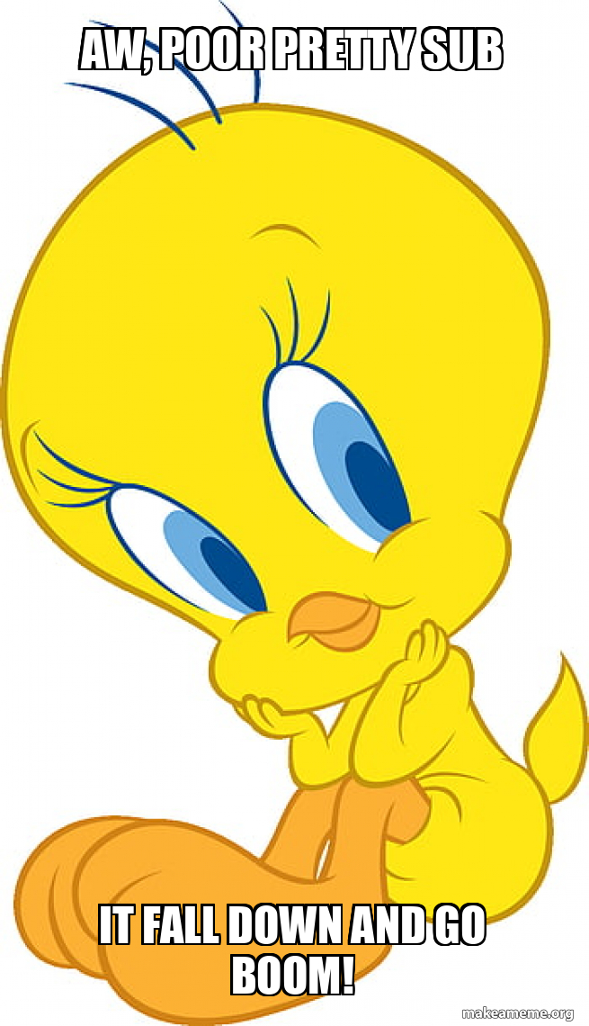 Aw, poor pretty sub It fall down and go boom! Meme Generator