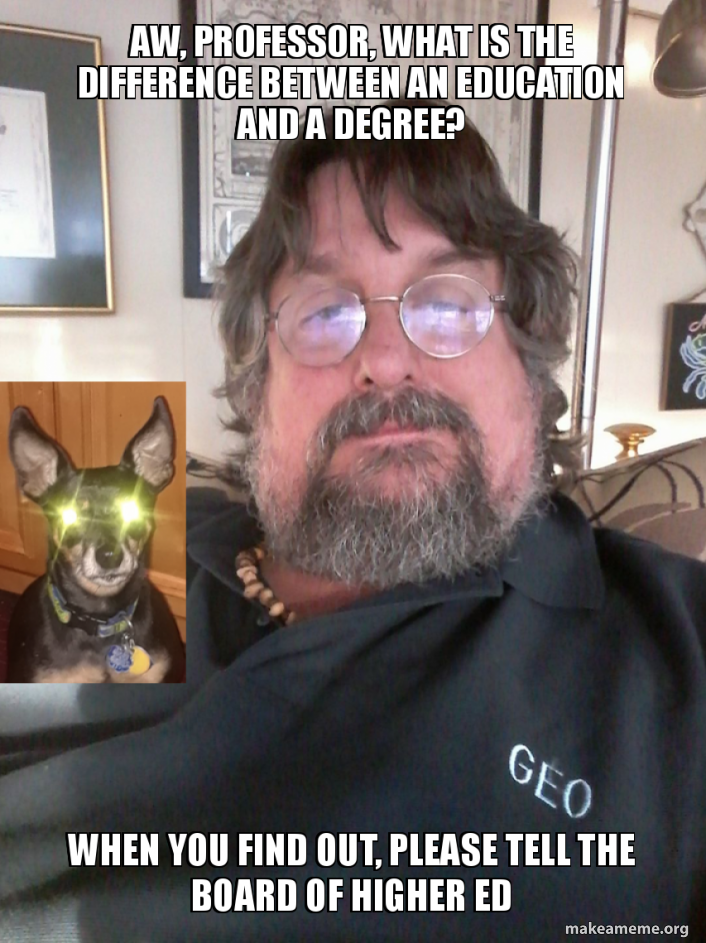 Aw, professor, what is the difference between an education and a degree ...