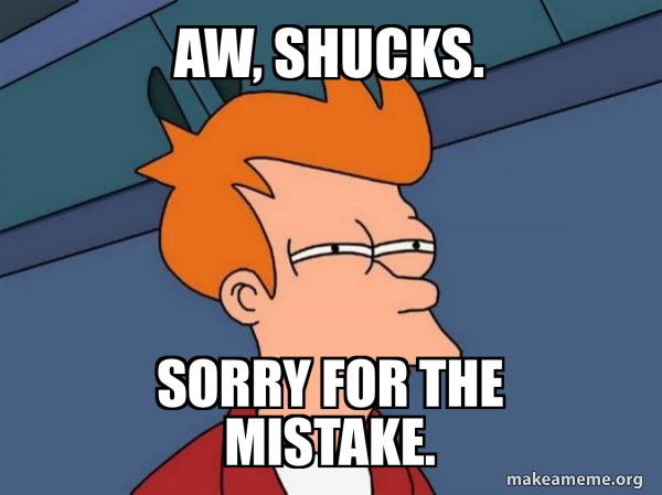 Aw, shucks. Sorry for the mistake. - Futurama Fry Meme Generator