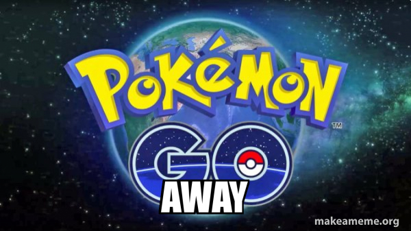 away - Pokemon Go Meme Generator