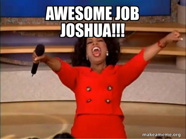 Awesome Job Joshua!!! - Oprah Winfrey - You Get a Car Meme Generator