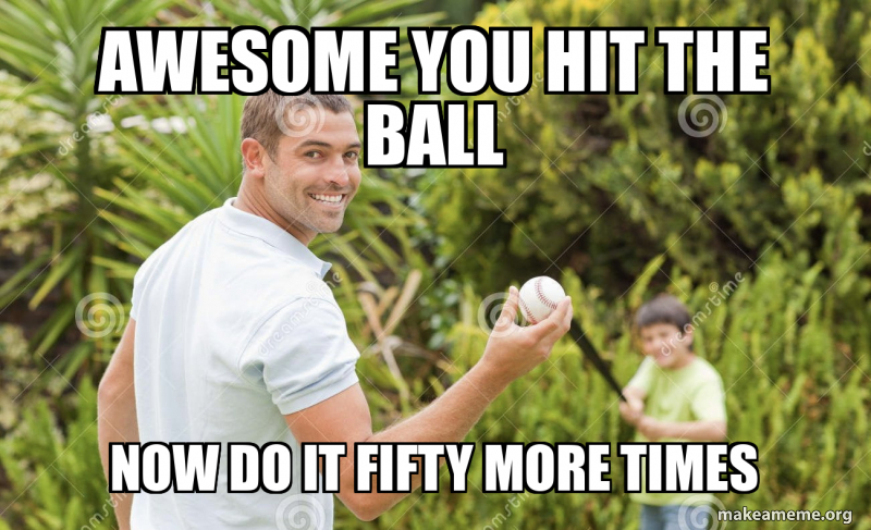Awesome you hit thE ball NoW do it fifTy more times | Make a Meme