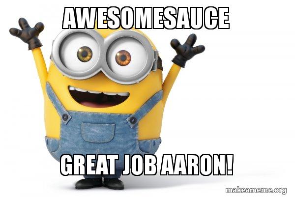 AWESOMESAUCE Great Job Aaron! - Happy Minion Meme Generator