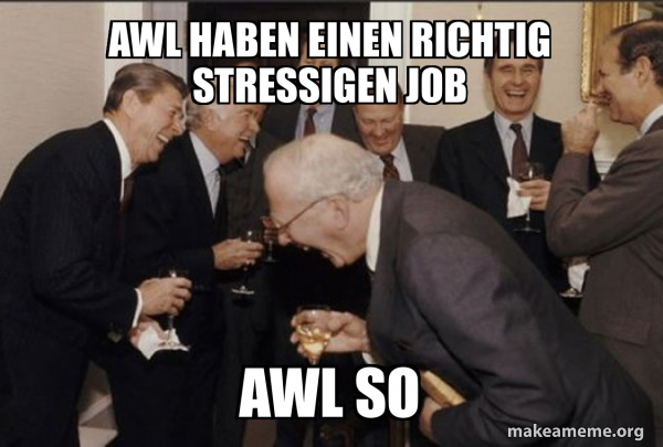 AWL haben einen richtig stressigen Job AWL so - Laughing Men in Suits ...