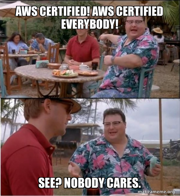 AWS certified! aws certified everybody! See? Nobody cares. - See ...